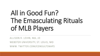 All in Good Fun? The Emasculating Rituals of MLB Players | PPT