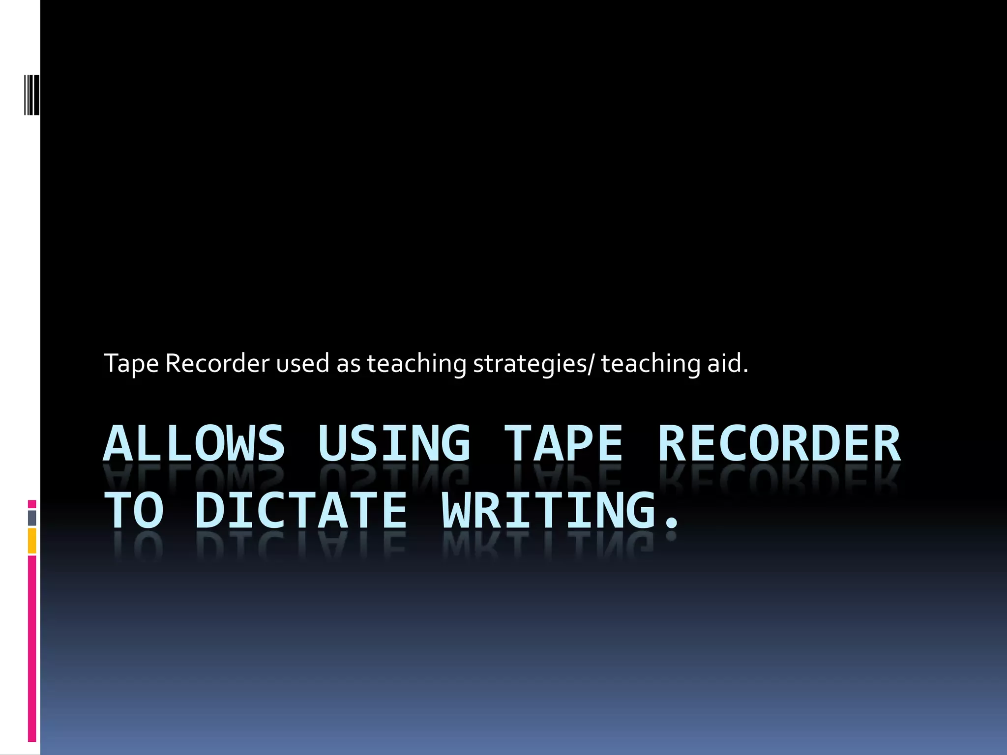 Allows using tape recorder to dictate writing | PPT