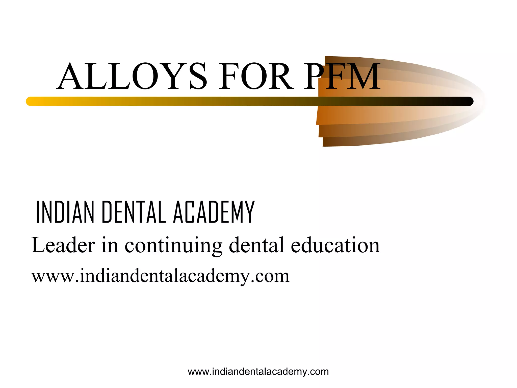 Alloys for pfm crown &bridg /certified fixed orthodontic courses by Indian dental academy | PPT