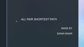 All pair shortest path by Sania Nisar | PPTX