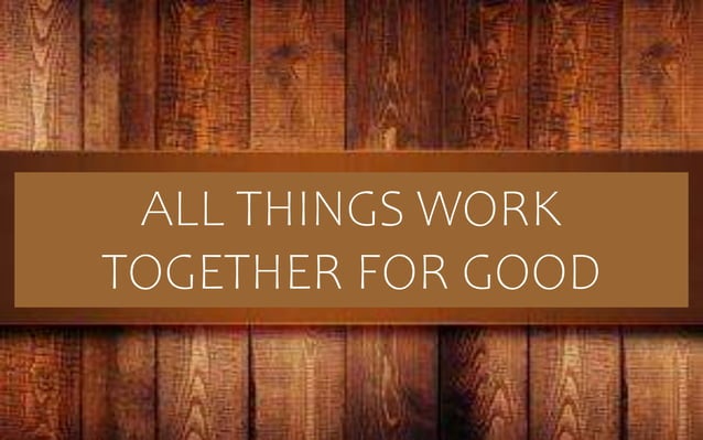 ALL THINGS WORK FOR GOOD.pptx for your faith | PPTX