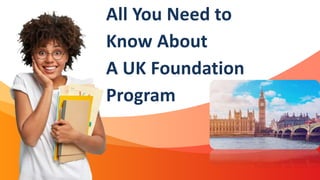 All you need to know about a UK foundation program | PPTX