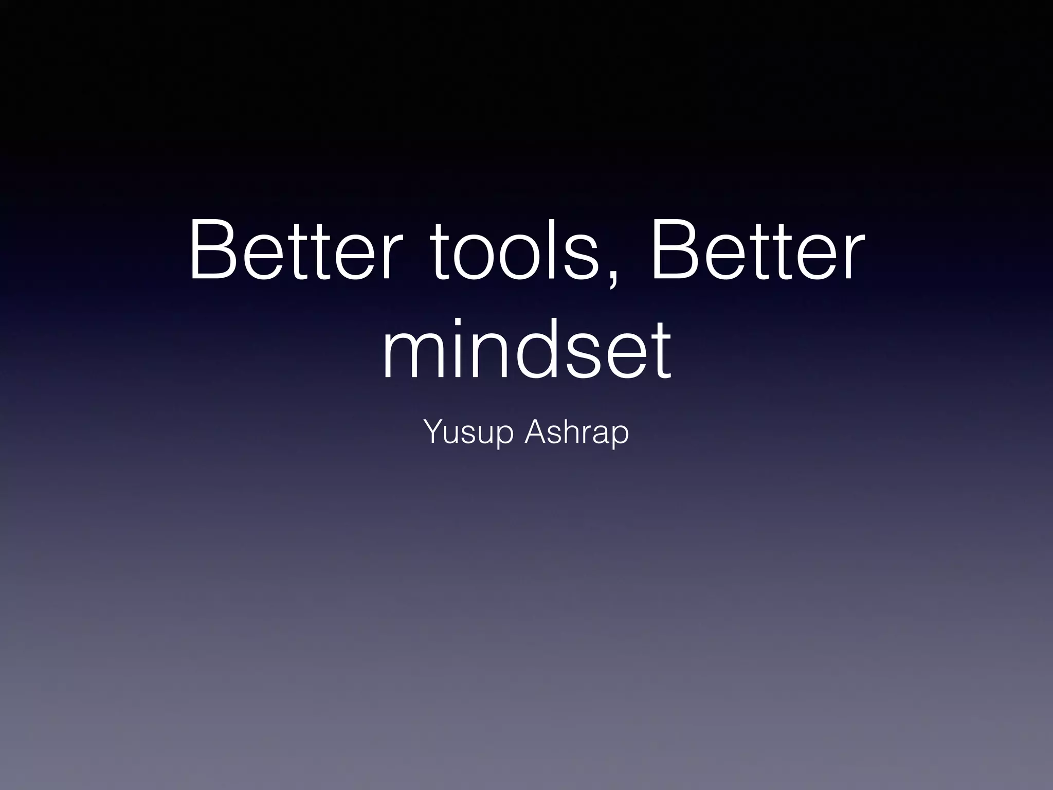 Better Tools, Better Mindset | PPT