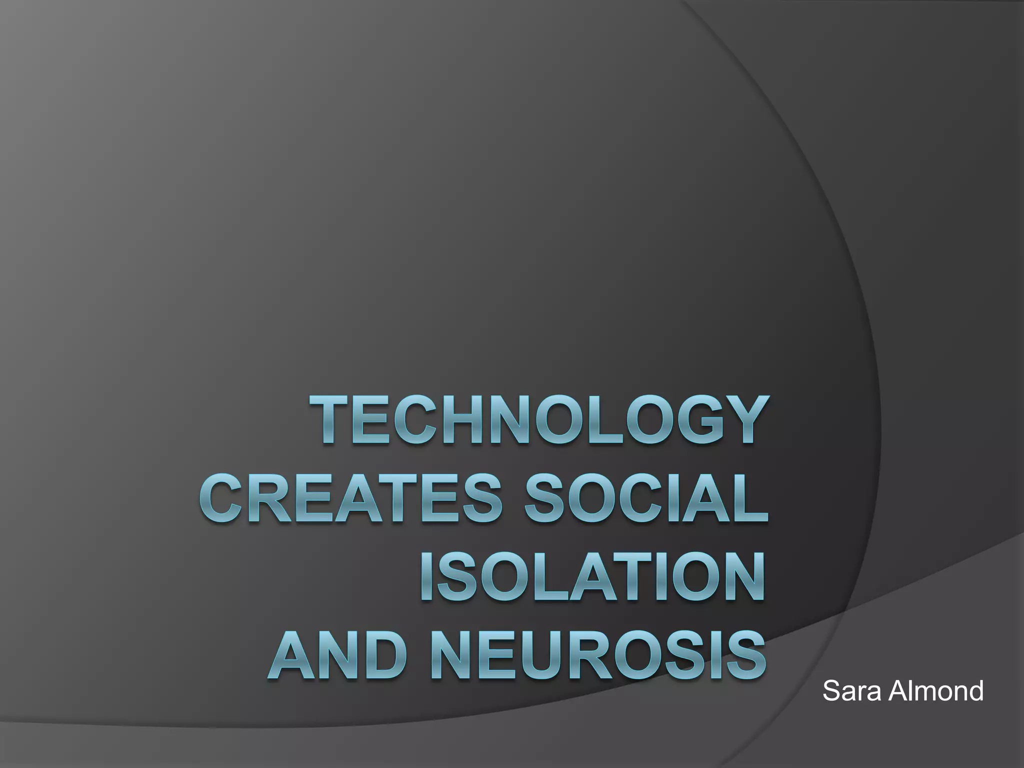 Technology Creates Social Isolation and Neurosis | PPTX
