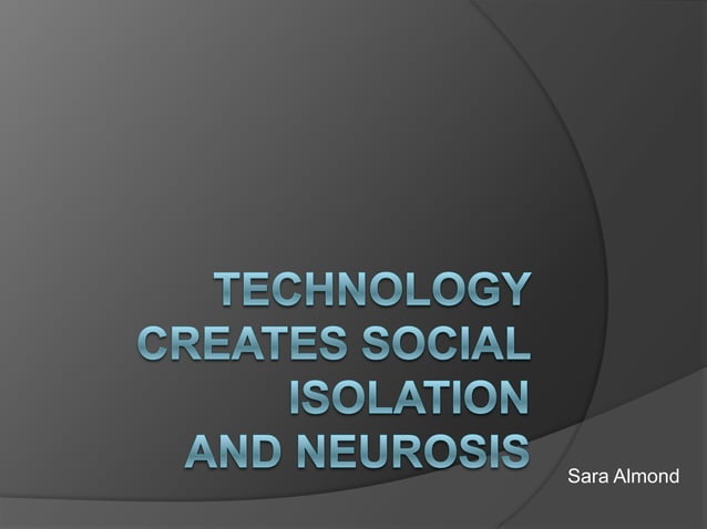 Technology Creates Social Isolation and Neurosis | PPT