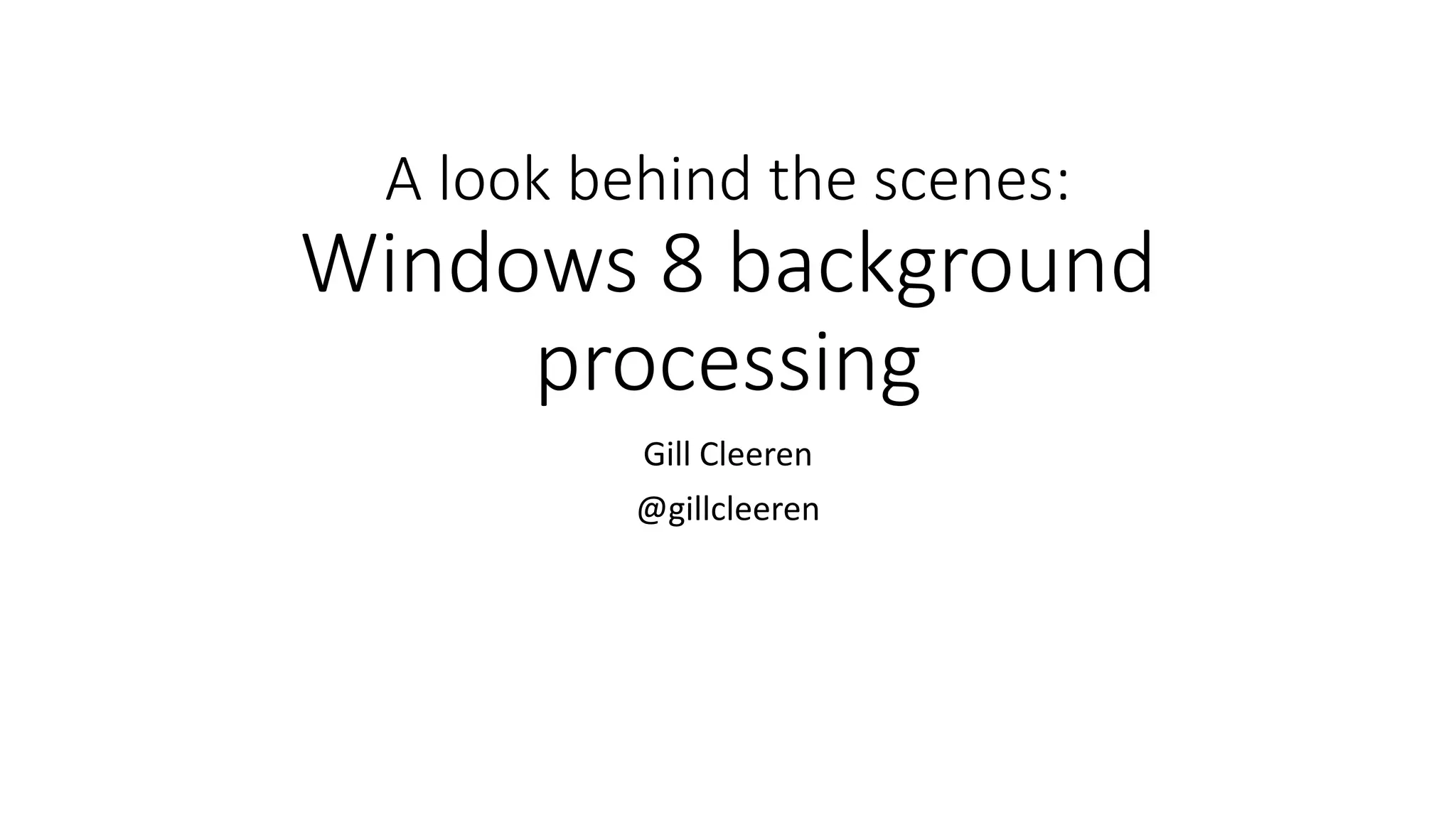 A look behind the scenes: Windows 8 background processing | PPTX