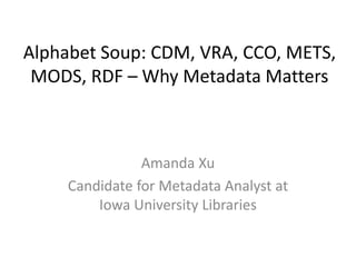 Alphabet soup: CDM, VRA, CCO, METS, MODS, RDF - Why Metadata Matters | PPTX