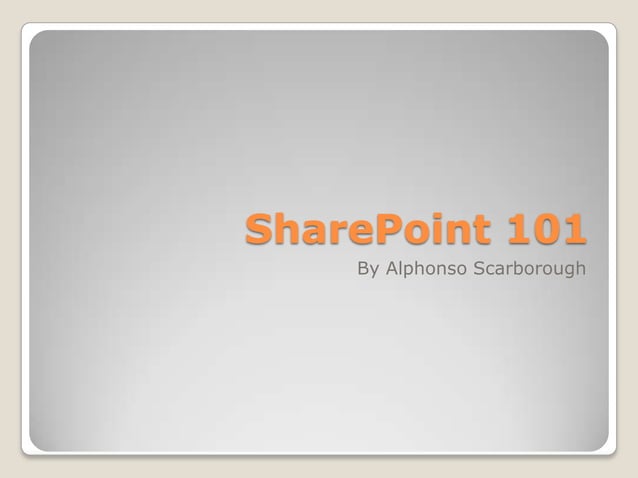 Alphonso Scarborough: SharePoint 101 | PPTX