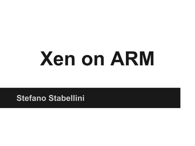 ALSF13: Xen on ARM - Virtualization for the Automotive Industry - Stefano Stabellini, Citrix | PDF