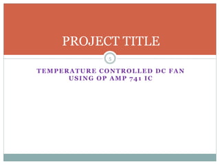 Temperature Controlled Dc fan Using op AMP..... And Also With Circuit ...