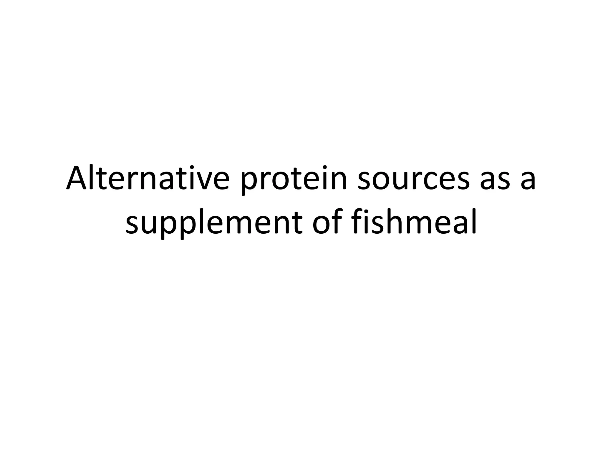 Alternative protein sources as a supplement of fishmeal.pptx