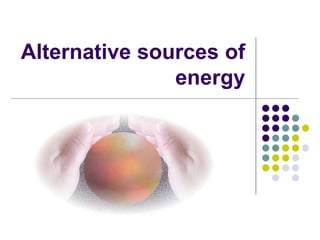 Alternative sources of energy | PPTX