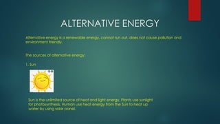Alternative energy is a renewable energy, cannot run out, does not ...
