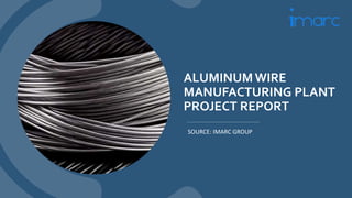 Project Report on Aluminum Wire Manufacturing Plant | PPTX