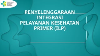 ALUR INTEGRASI LAYANAN PRIMER (ILP) PKM FIX.pptx