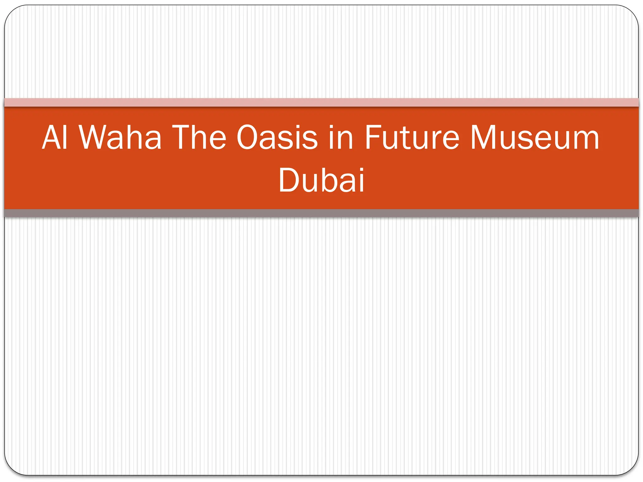 Al Waha The Oasis in Future Museum Dubai.pptx