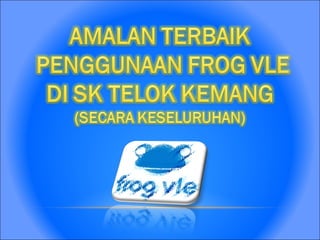 AmalanTerbaik Penggunaan FrogVLE SKTK Secara Keseluruhan | PPT