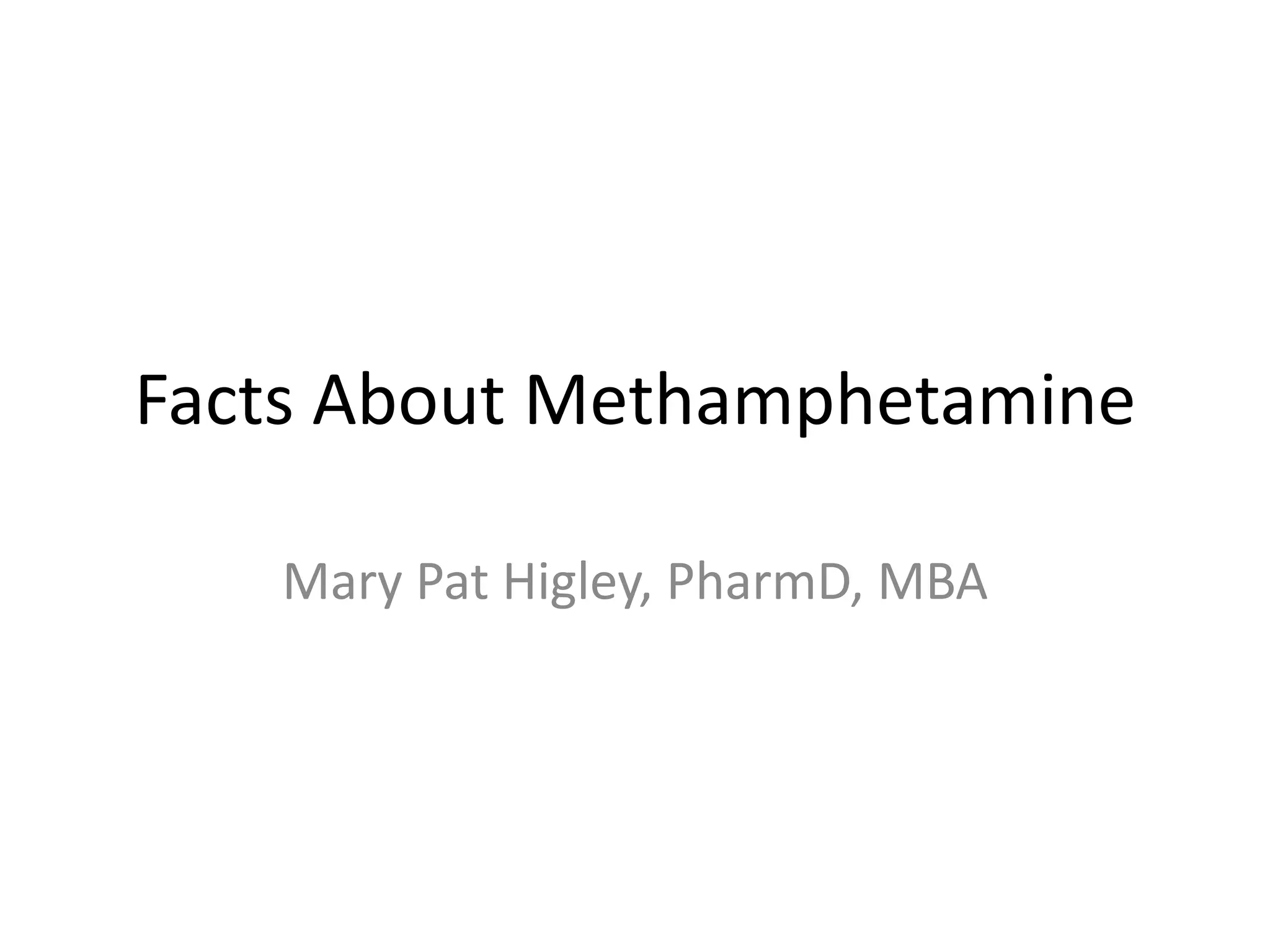 Facts About Methamphetamine Mary Pat Higley, PharmD,MBA | PPTX