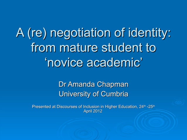 A (re)negotiation of identity: from mature student to 'novice academic ...