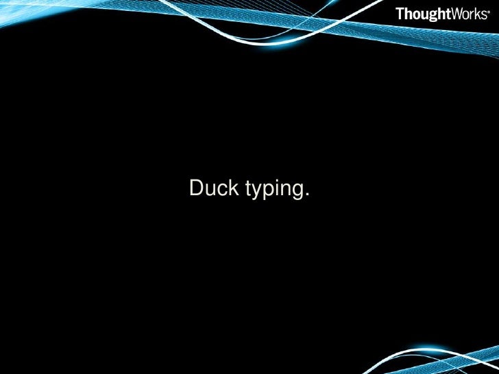 Duck typing. Duck typing.