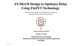 6T-SRAM Design to Optimize Delay Using FinFET Technology .pptx