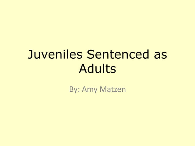 Juveniles being sentenced as adults | PPTX | Crime & Harmful Acts to ...