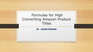 FORMULAS FOR HIGH CONVERTING AMAZON PRODUCT TITLES | PPTX