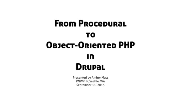 From Procedural to Object-Oriented PHP in Drupal | PPT From Procedural to Object-Oriented PHP in Drupal | PPT