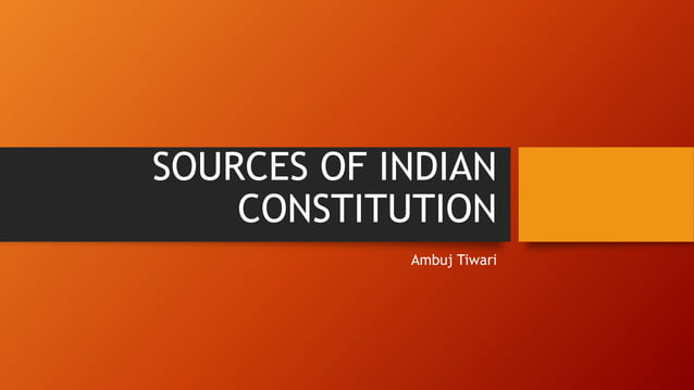 Sources of Constitution | PPTX | Political Issues & policy | Politics