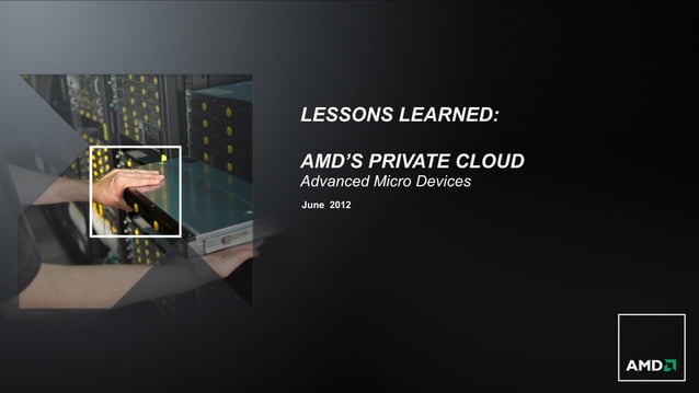 Lessons Learned: AMD’S Private Cloud | PPT