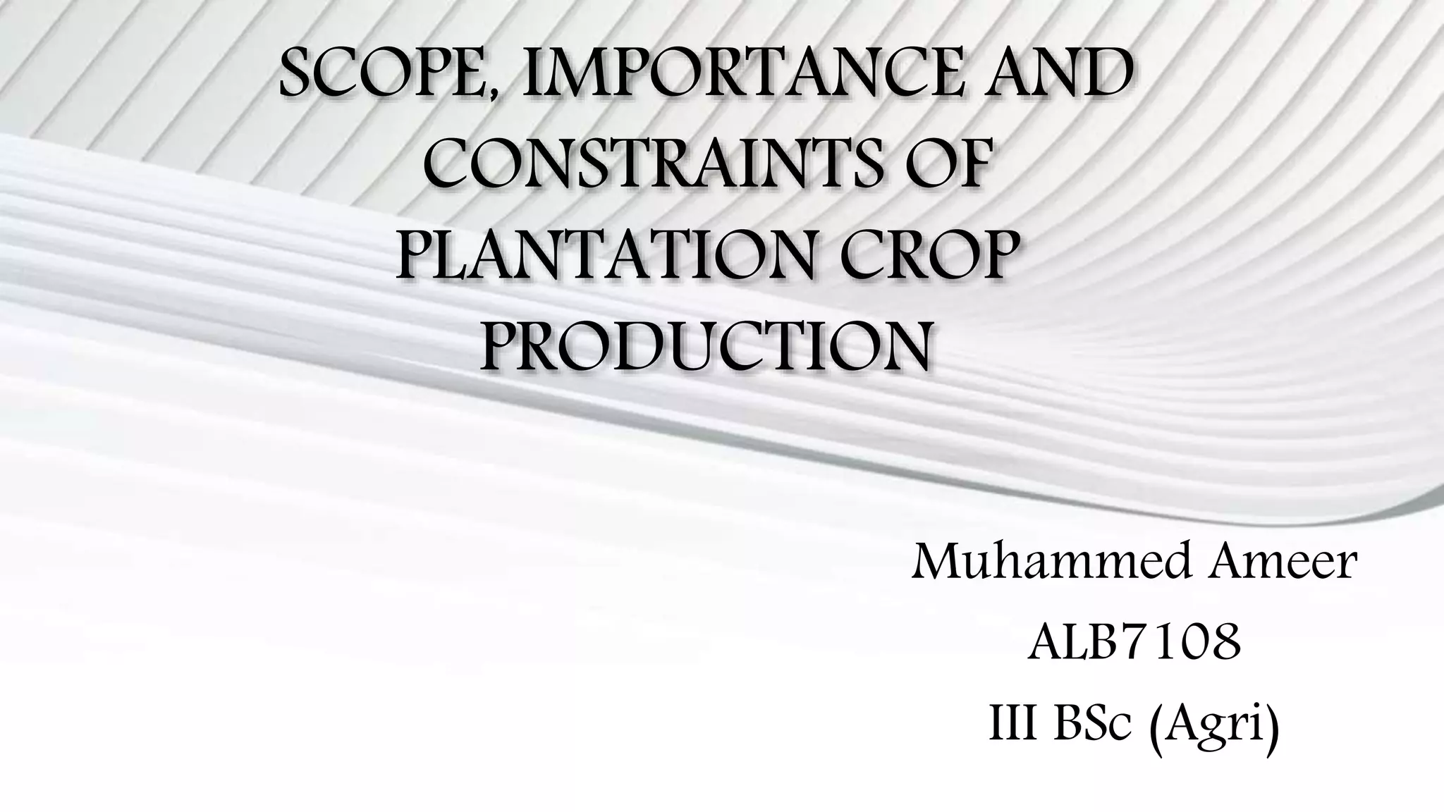 SCOPE, IMPORTANCE AND CONSTRAINTS OF PLANTATION CROP PRODUCTION | PPTX