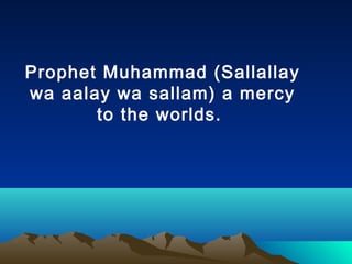 A mercy to the world Prophet Muhammad (PBUH) | PPT