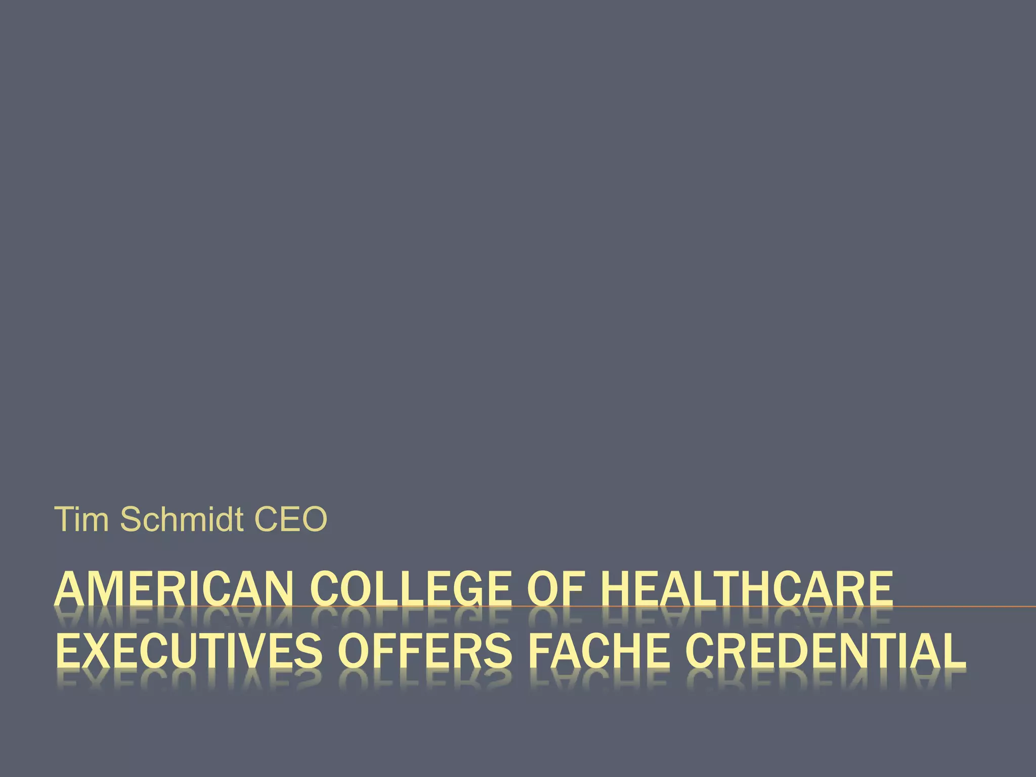 American College of Healthcare Executives Offers FACHE Credential | PPT