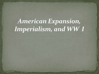 American expansion, Imperialism, and WW I | PPT
