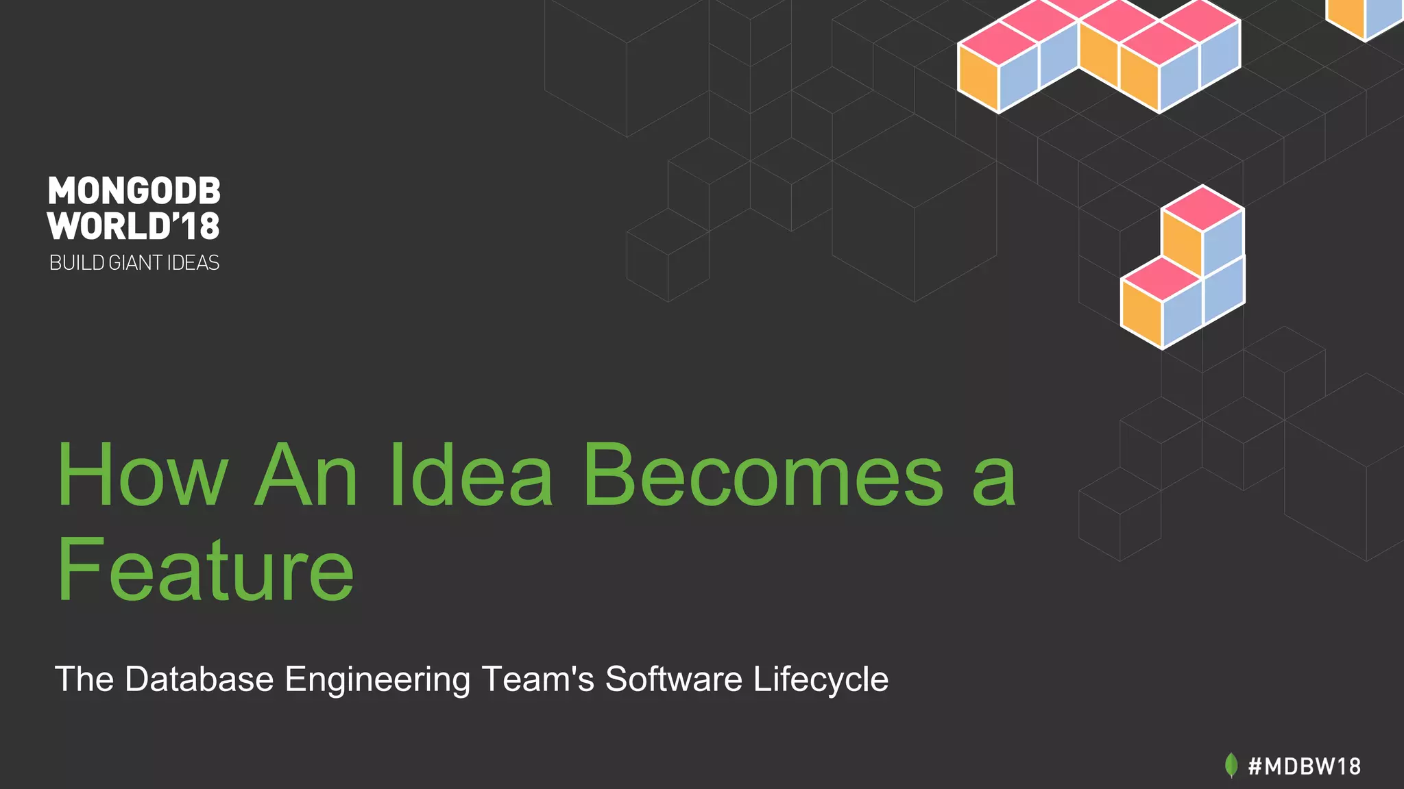 MongoDB World 2018: How an Idea Becomes a MongoDB Feature | PDF