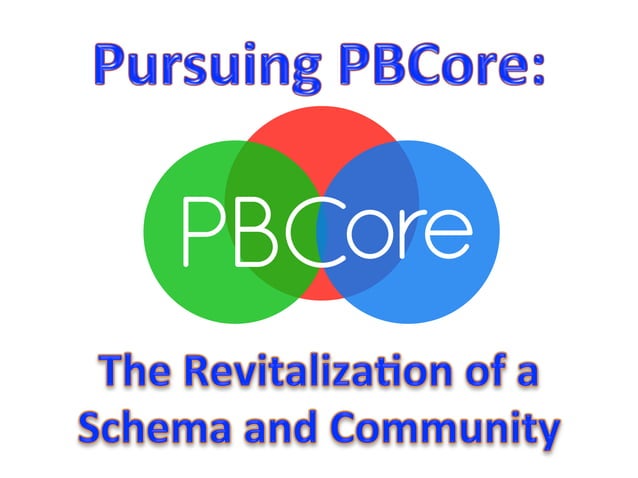 Pursuing PBCore: The Revitalization of a Schema and Community (AMIA ...