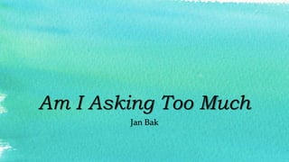 Am I Asking Too Much | PDF