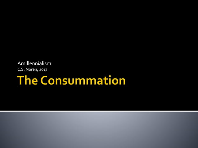 The Consummation: Amillennialism | PPT