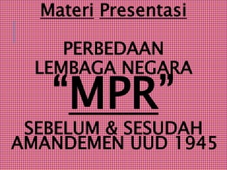 Presentasi-Perbedaan MPR Sebelum & Setelah Amandemen 1945 secara langsung dan lengkap | PPTX