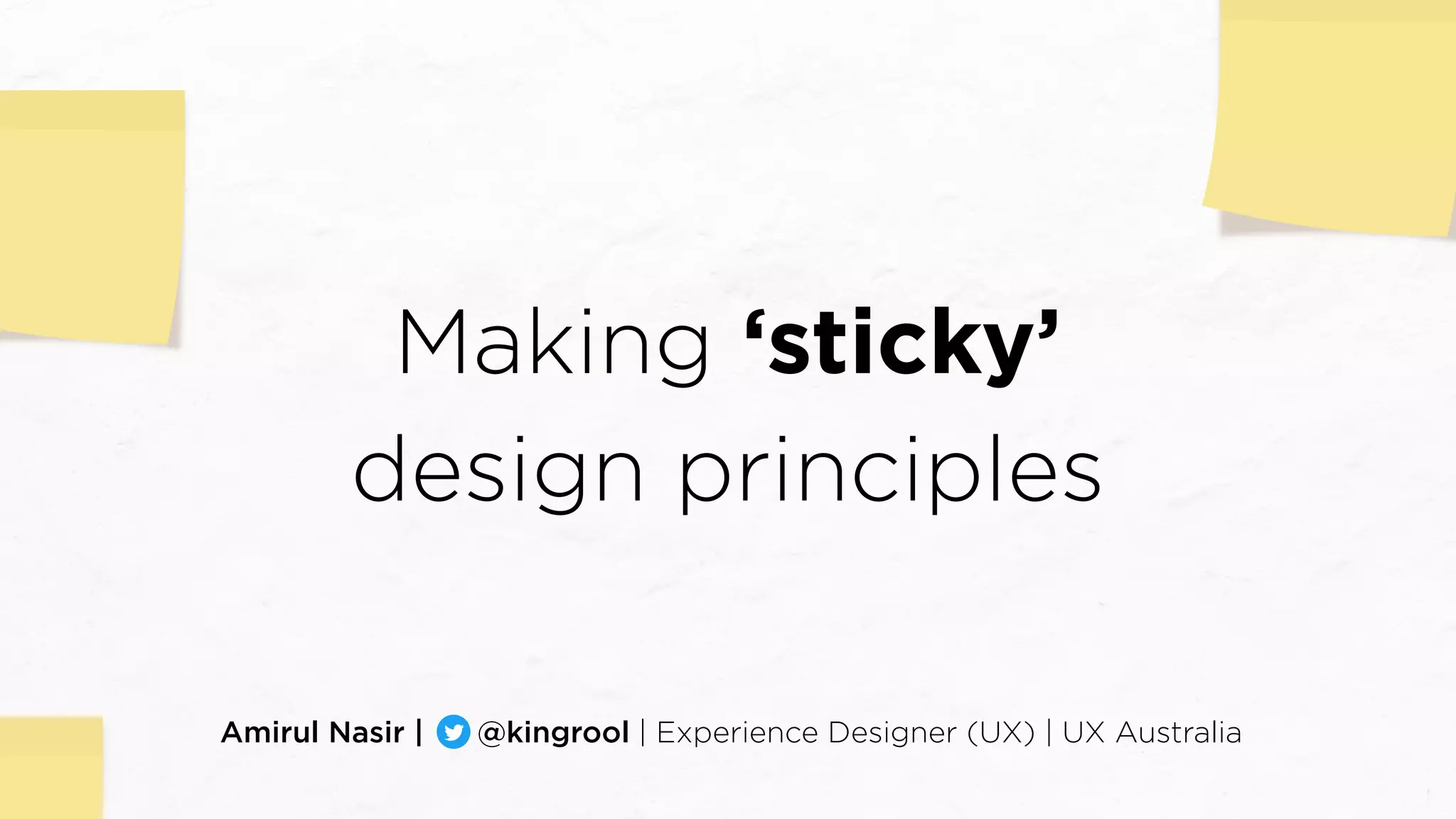 UX Australia 2018 - Making 'Sticky' Design Principles - Amirul Nasir | PPT