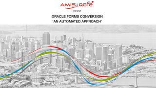 Oracle Forms Conversion "An automated Approach"