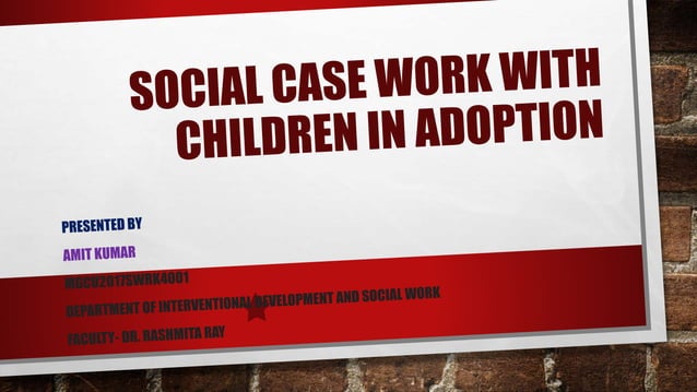 SOCIAL CASE WORK WITH CHILDREN IN ADOPTION | PPTX | Adoption and Fostering | Parenting