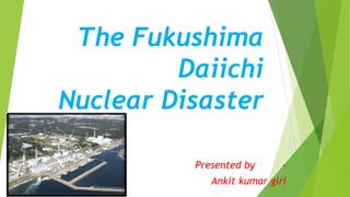 Fukushima Daiichi nuclear disaster | PPTX