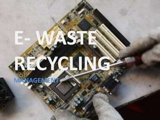 E-WASTE RECYCLING AND MANAGEMENT | PPTX