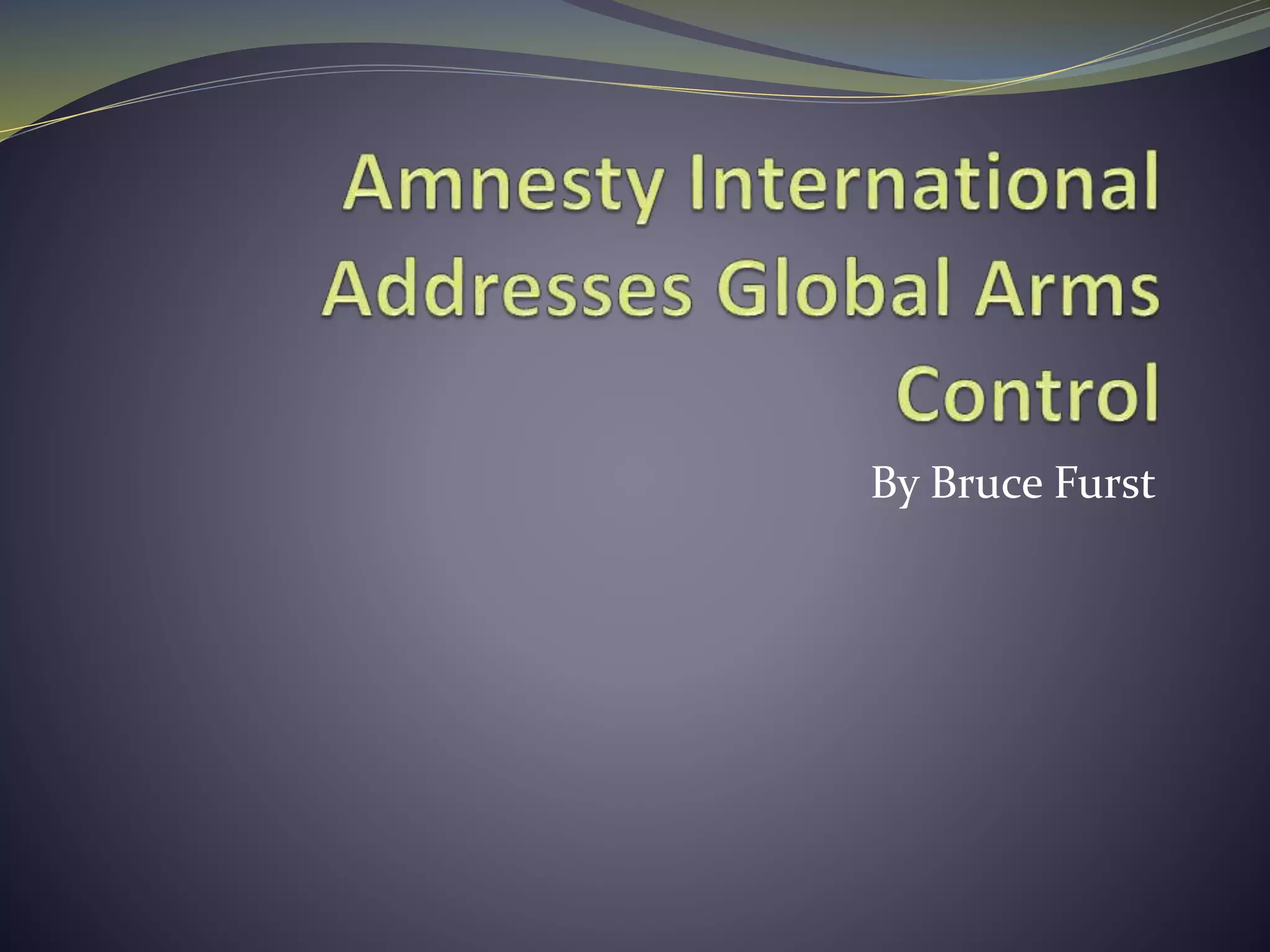 Amnesty International Addresses Global Arms Control | PPTX
