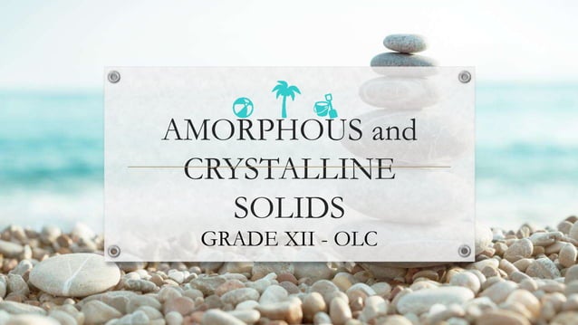AMORPHOUS and CRYSTALLINE SOLIDS.pptx