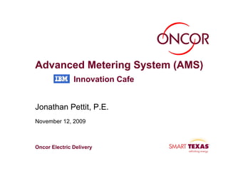 Oncor AMS to IBM Innovation Cafe Nov 2009 | PDF