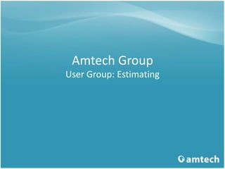Amtech Estimating User Group | PPTX | Technology & Computing