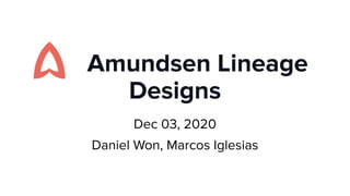 Amundsen lineage designs - community meeting, Dec 2020 | PPT