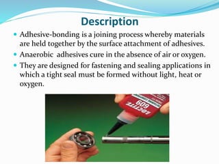 Anaerobic adhesive bonding | PPTX